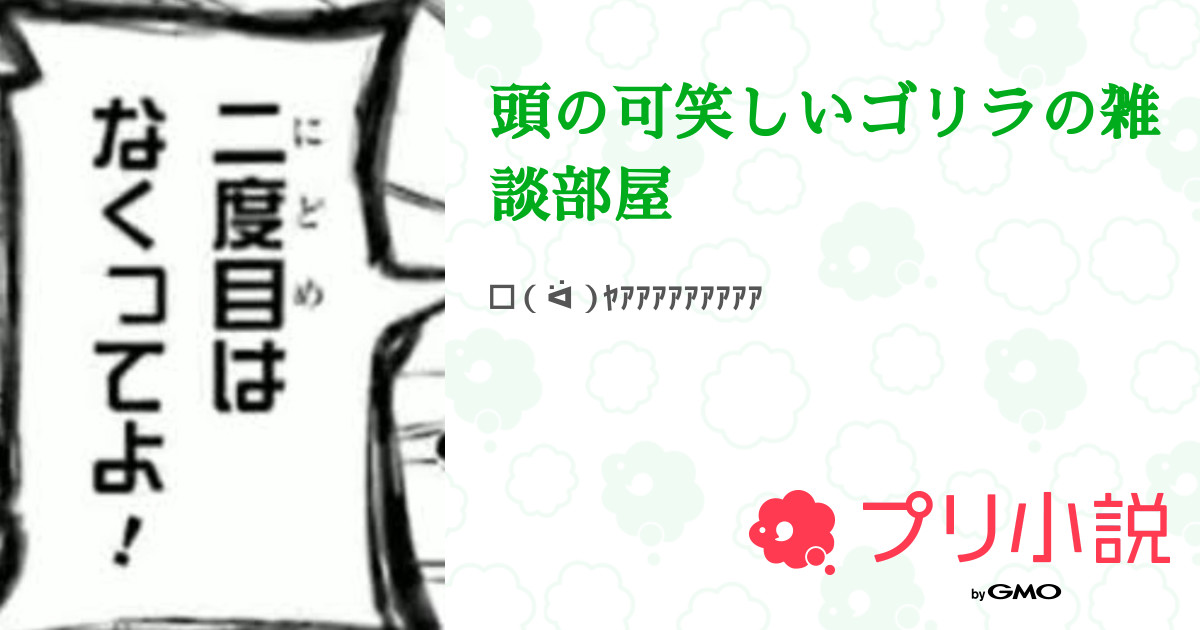 頭の可笑しいゴリラの雑談部屋 全28話 【連載中】（中原稲荷 我らが神、凛花お嬢様とペア画中nowさんの小説） 無料スマホ夢小説